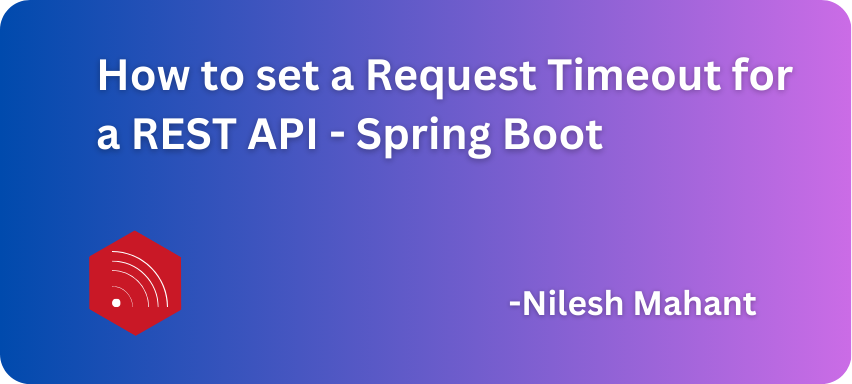 How to set a Request Timeout for a REST API in Spring Boot How to set a Request Timeout for a REST API in Spring Boot
