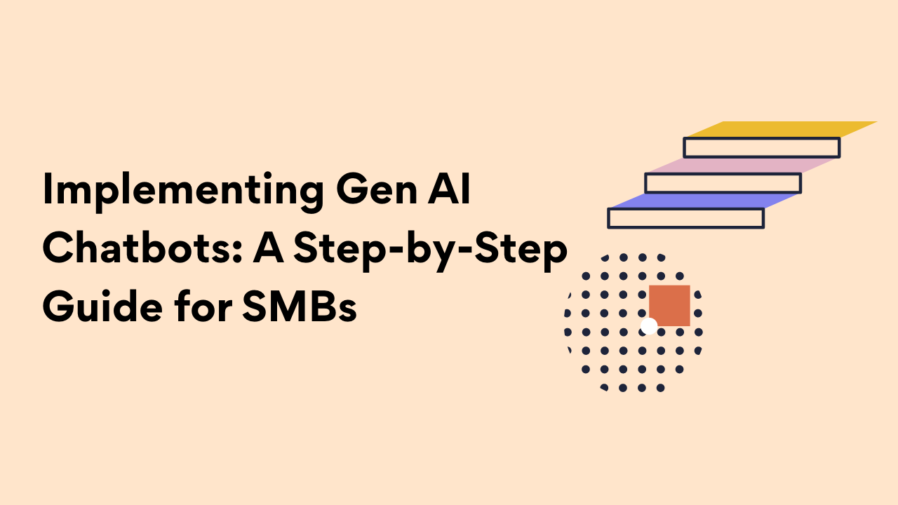 Implementing Gen AI Chatbots: A Step-by-Step Guide for SMBs Implementing Gen AI Chatbots: A Step-by-Step Guide for SMBs