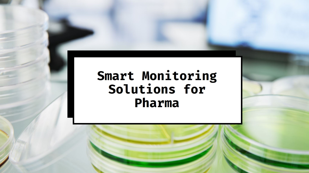 How Smart Monitoring Solutions Benefit the Pharma Industry How Smart Monitoring Solutions Benefit the Pharma Industry