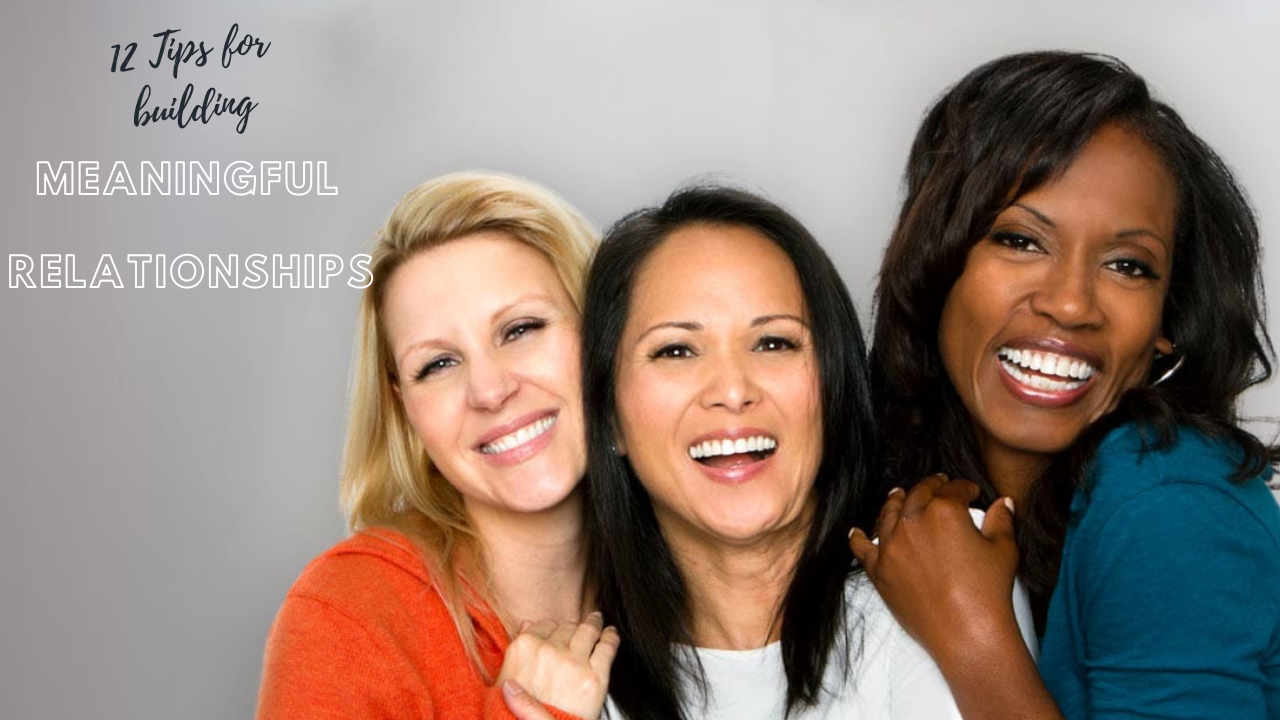 12 TIPS FOR BUILDING MEANINGFUL RELATIONSHIPS 12 TIPS FOR BUILDING MEANINGFUL RELATIONSHIPS