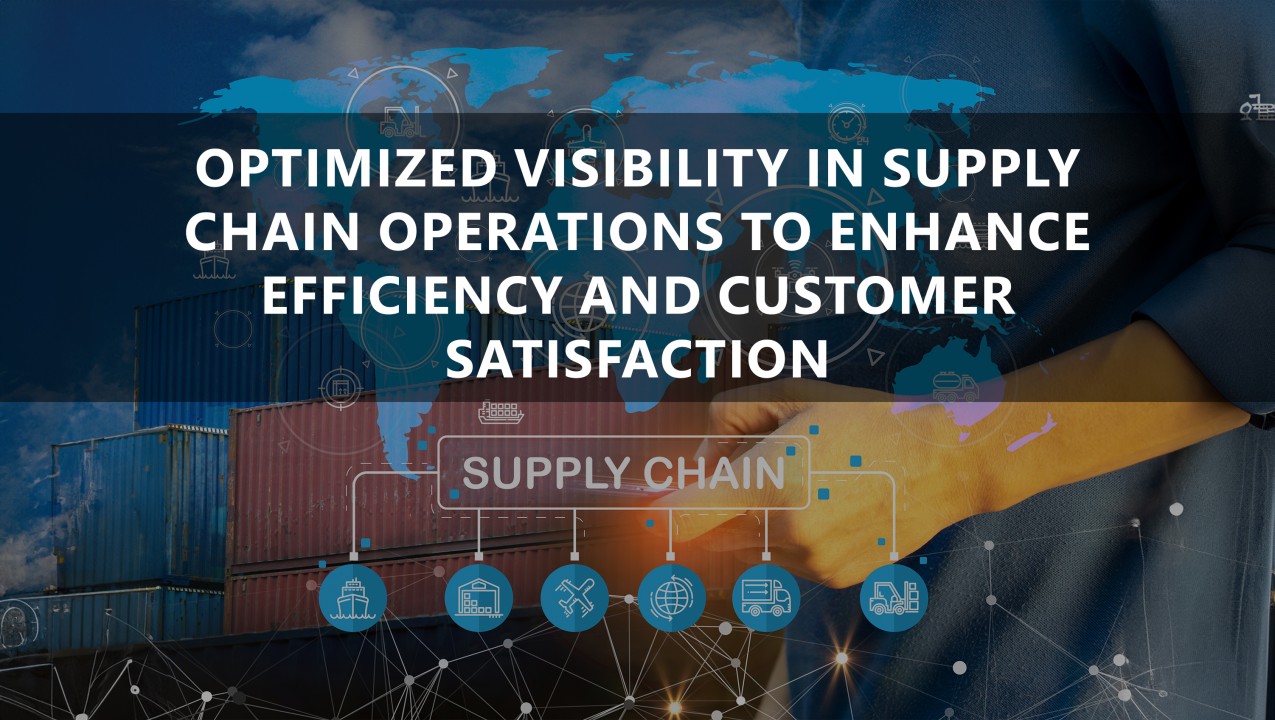 Optimized Visibility in Supply Chain Operations to Enhance Efficiency ... Optimized Visibility in Supply Chain Operations to Enhance Efficiency ...