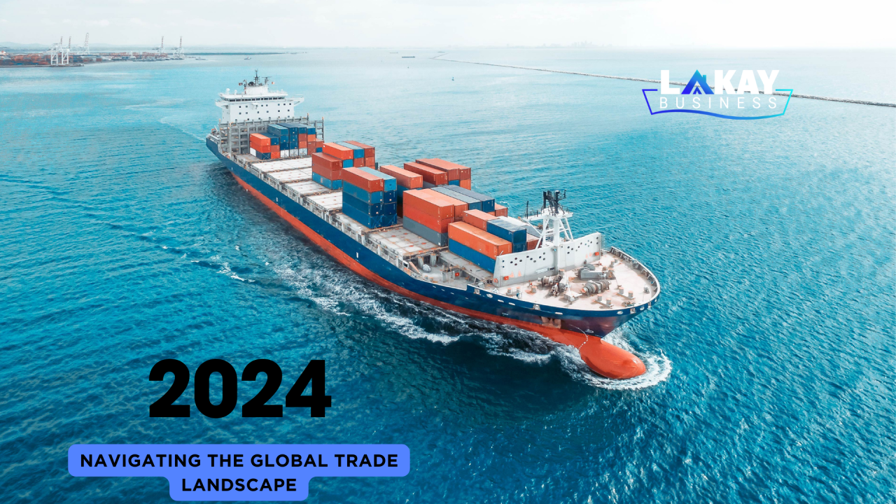 Navigating the Global Trade Landscape: A Comprehensive Analysis for 2024 Navigating the Global Trade Landscape: A Comprehensive Analysis for 2024