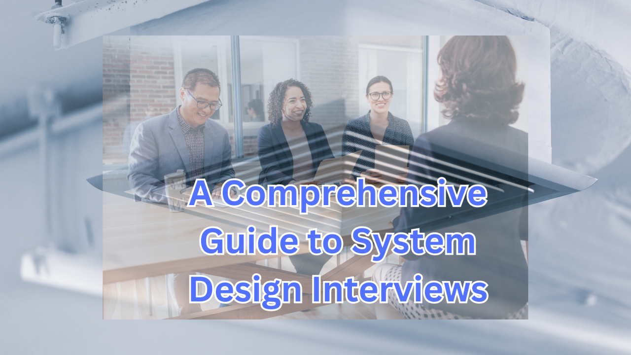 A Comprehensive Guide to System Design Interviews A Comprehensive Guide to System Design Interviews