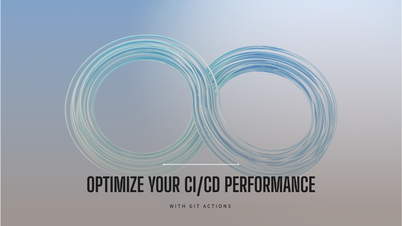 Optimizing CI/CD Performance with Git Actions Optimizing CI/CD Performance with Git Actions