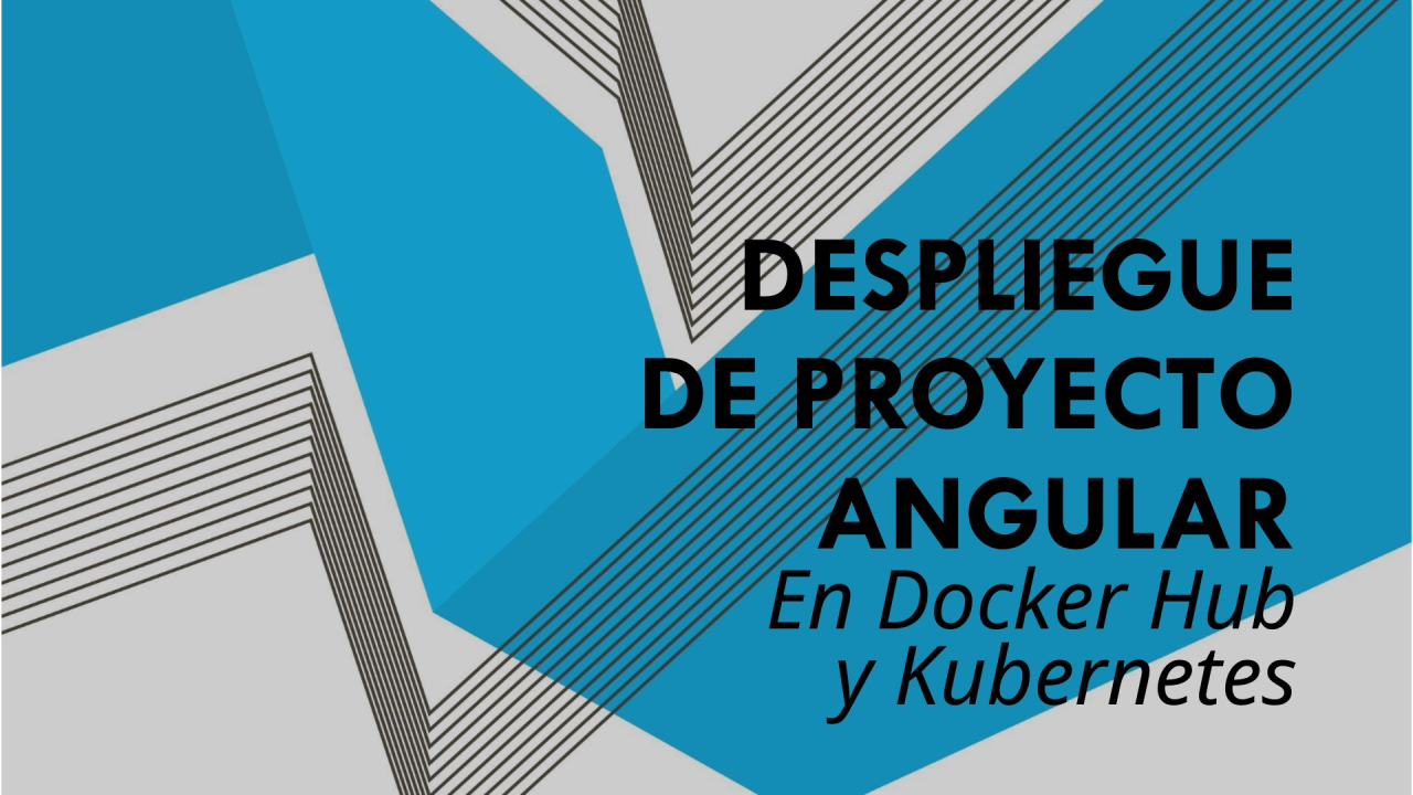 El Deployment de un Proyecto de angular Docker hub + Kubernetes El Deployment de un Proyecto de angular Docker hub + Kubernetes