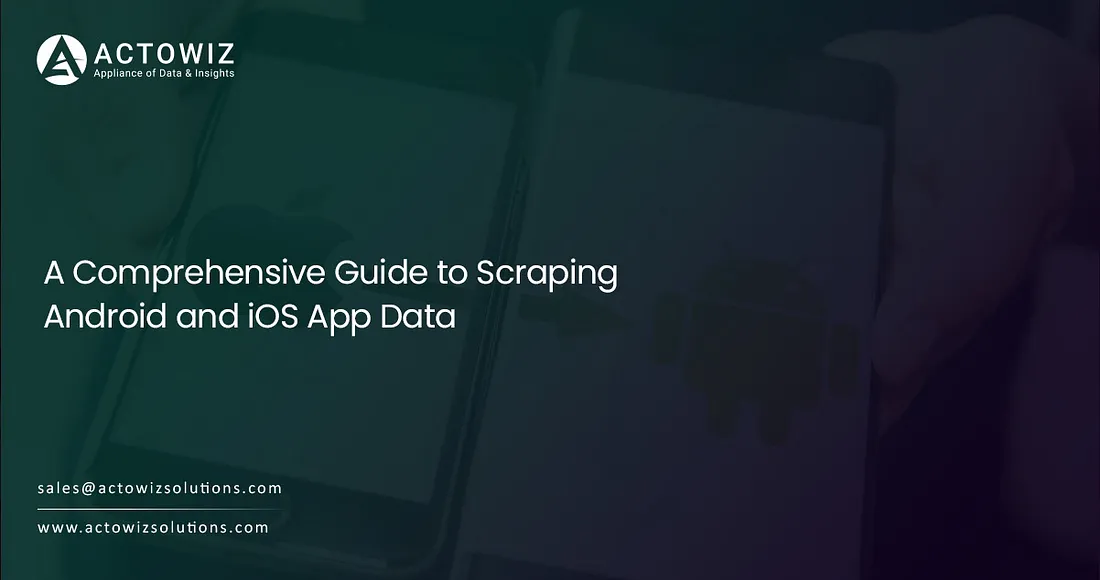 A Comprehensive Guide to Scraping Android and iOS App Data A Comprehensive Guide to Scraping Android and iOS App Data