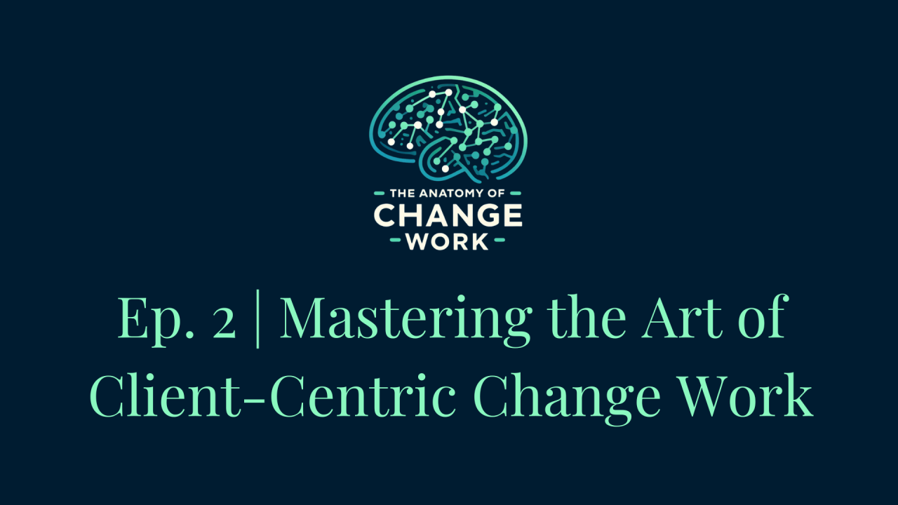 Mastering the Art of Client-Centric Change Work Mastering the Art of Client-Centric Change Work