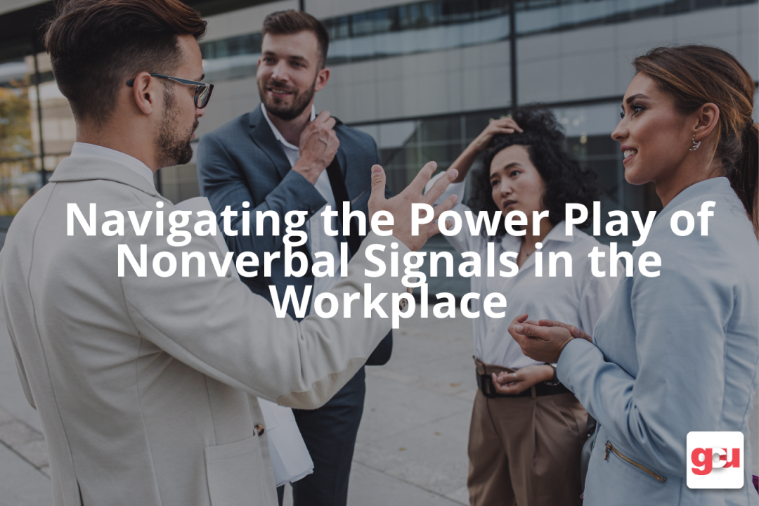 Navigating the Power Play of Nonverbal Signals in the Workplace Navigating the Power Play of Nonverbal Signals in the Workplace