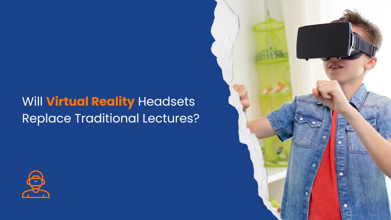 Will Virtual Reality Headsets Replace Traditional Lectures? Will Virtual Reality Headsets Replace Traditional Lectures?