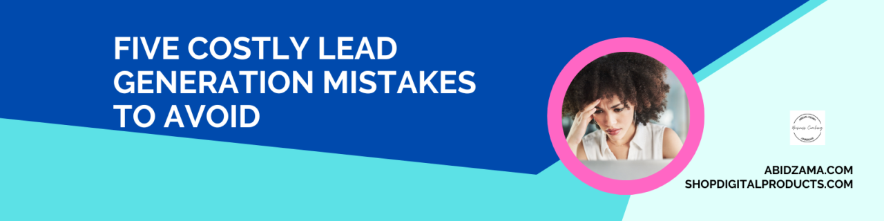 Five costly lead generation mistakes to avoid Five costly lead generation mistakes to avoid