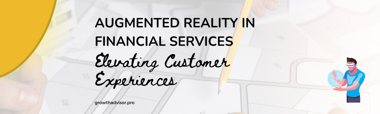 Augmented Reality in Financial Services: Elevating Customer Experiences Augmented Reality in Financial Services: Elevating Customer Experiences