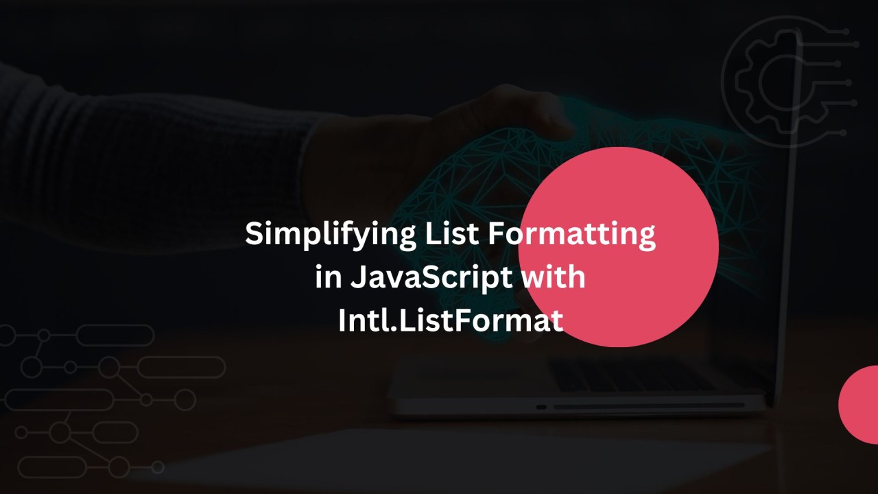 Simplifying List Formatting in JavaScript with Intl.ListFormat Simplifying List Formatting in JavaScript with Intl.ListFormat