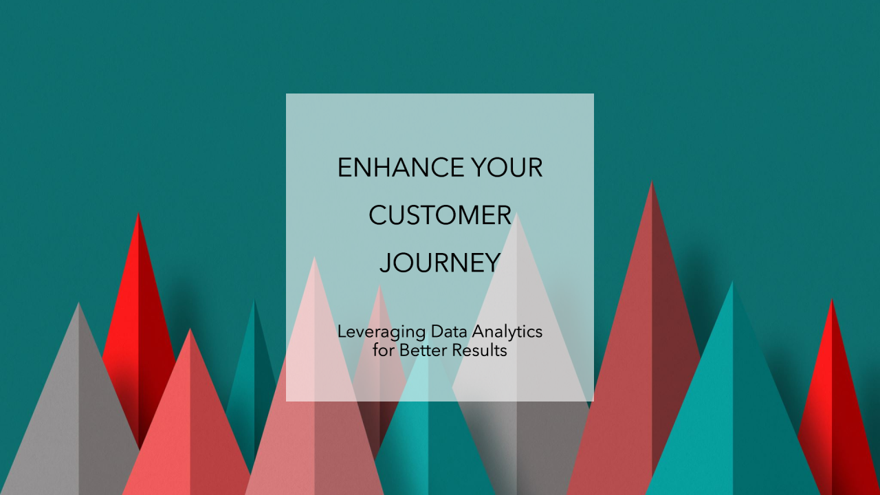 Leveraging Data Analytics for Enhanced Customer Journey Leveraging Data Analytics for Enhanced Customer Journey