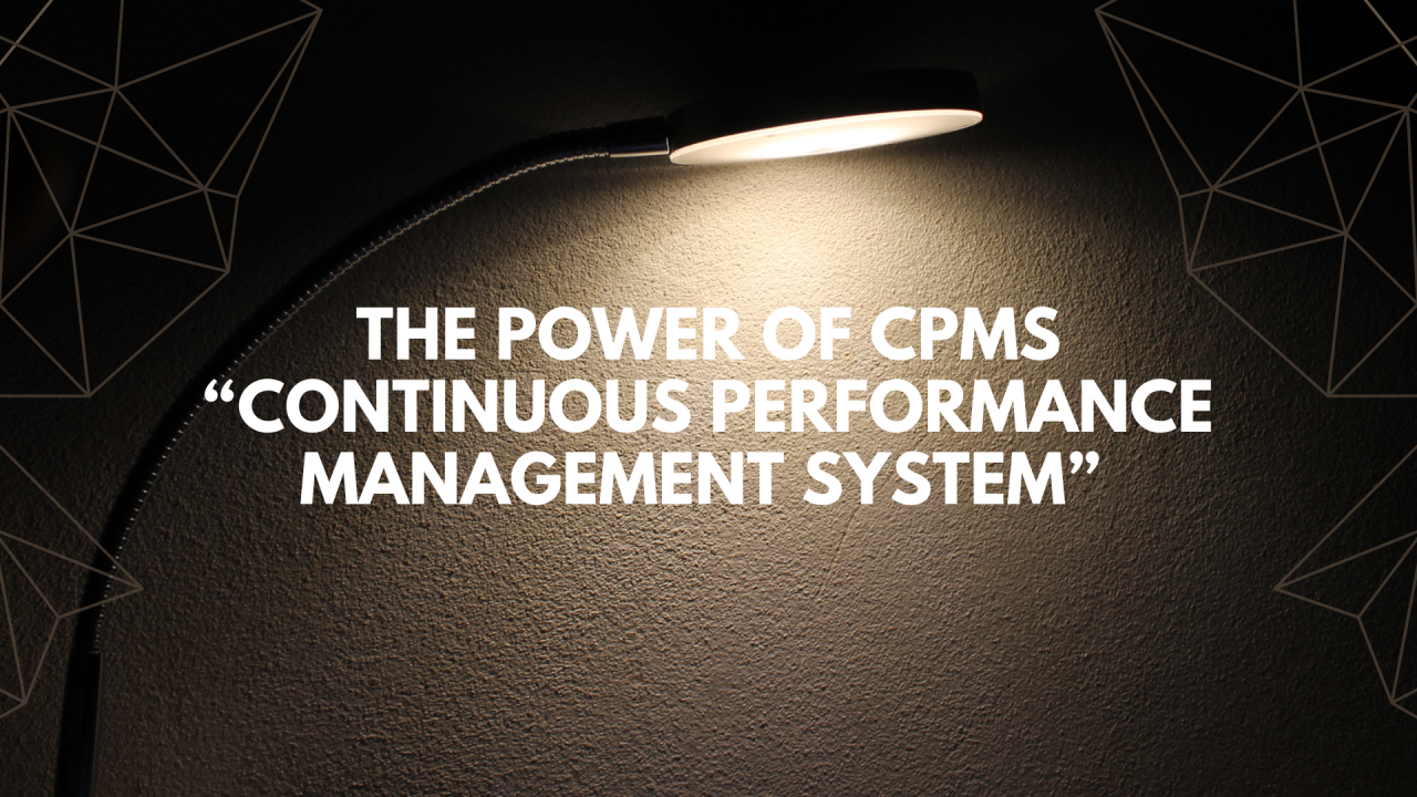 The Power of “Continuous Performance Management System” CPMS The Power of “Continuous Performance Management System” CPMS