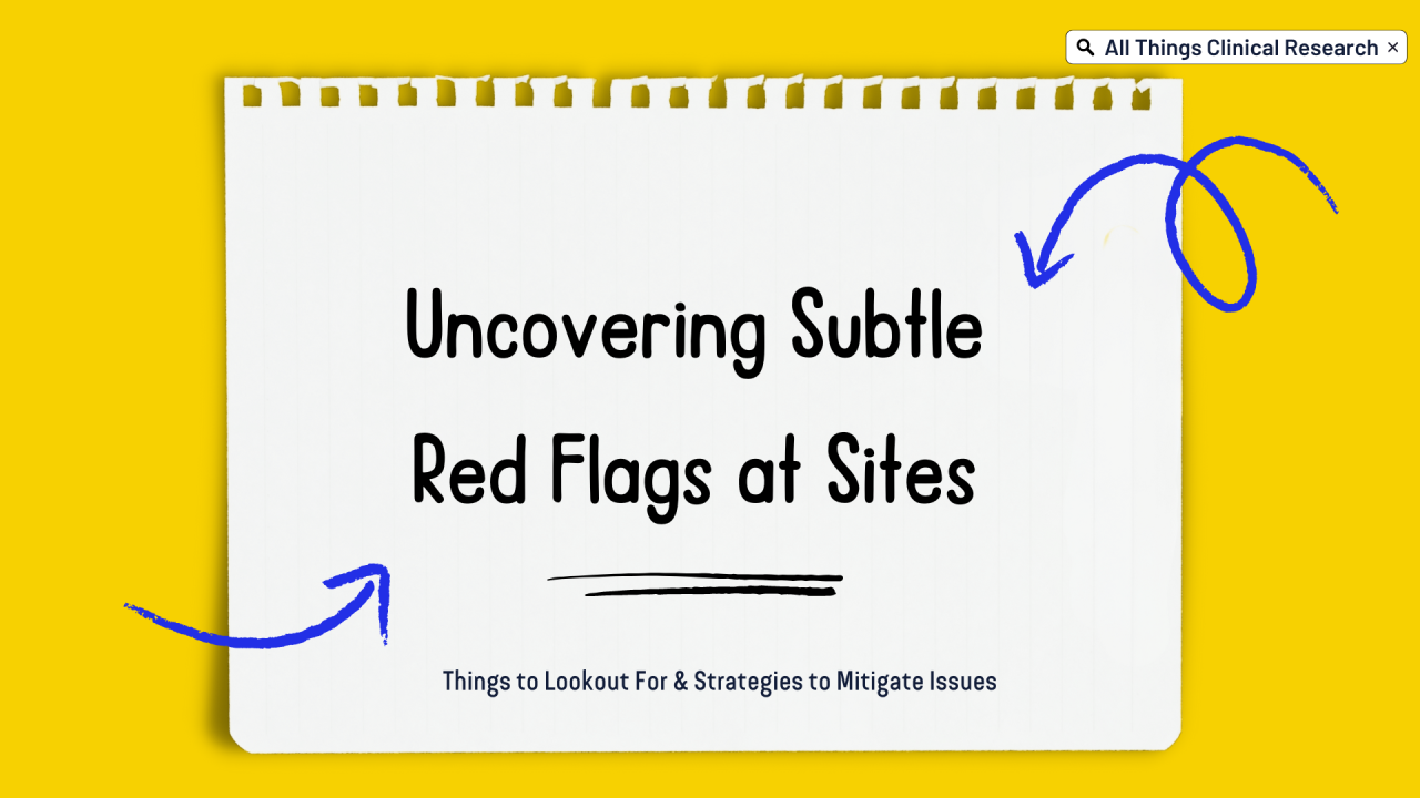 Uncovering Subtle Red Flags at Clinical Trial Sites Uncovering Subtle Red Flags at Clinical Trial Sites