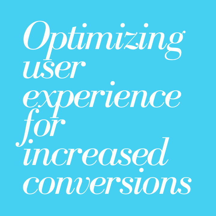Optimizing user experience for increased conversions Optimizing user experience for increased conversions