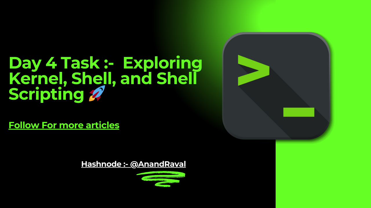 Day 4 Task :- Exploring Kernel, Shell, and Shell Scripting 🚀 Day 4 Task :- Exploring Kernel, Shell, and Shell Scripting 🚀