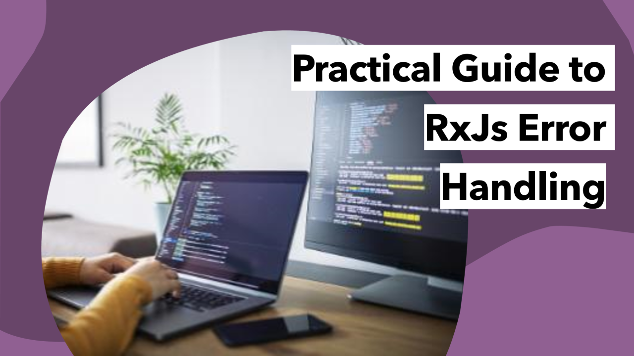 RxJs Error Handling: Practical Guide RxJs Error Handling: Practical Guide