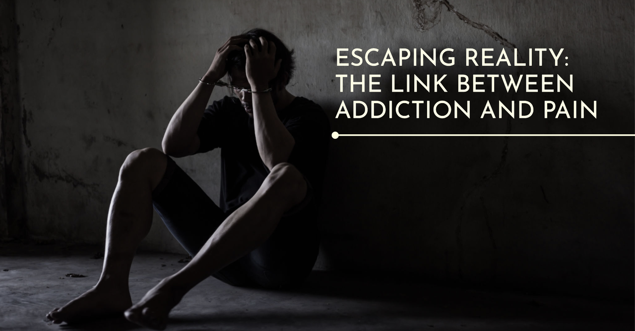 Escaping Reality: The Link Between Addiction and Pain Escaping Reality: The Link Between Addiction and Pain