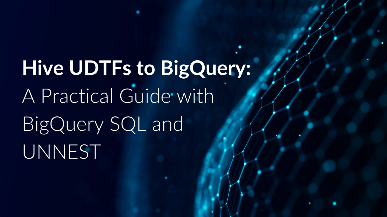 Converting Hive UDTFs to BigQuery: A Practical Guide with BigQuery SQL ... Converting Hive UDTFs to BigQuery: A Practical Guide with BigQuery SQL ...
