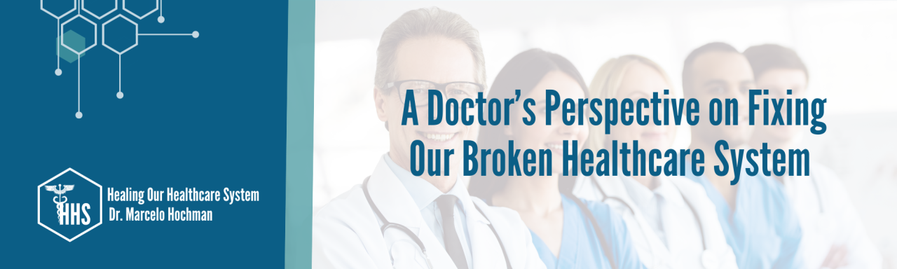 A Doctor’s Perspective on Fixing Our Broken Healthcare System A Doctor’s Perspective on Fixing Our Broken Healthcare System