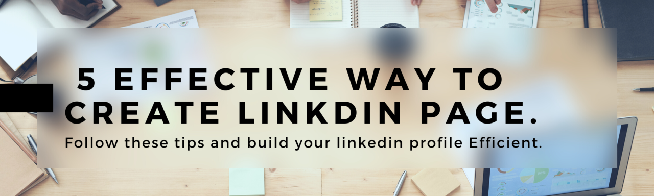 5-Effective way to create linkedin page. 5-Effective way to create linkedin page.