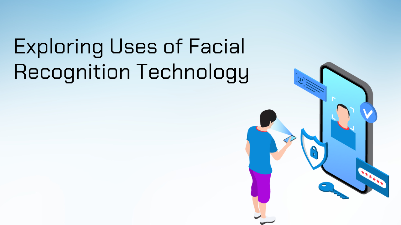 Exploring Uses Of Facial Recognition Technology Exploring Uses Of Facial Recognition Technology