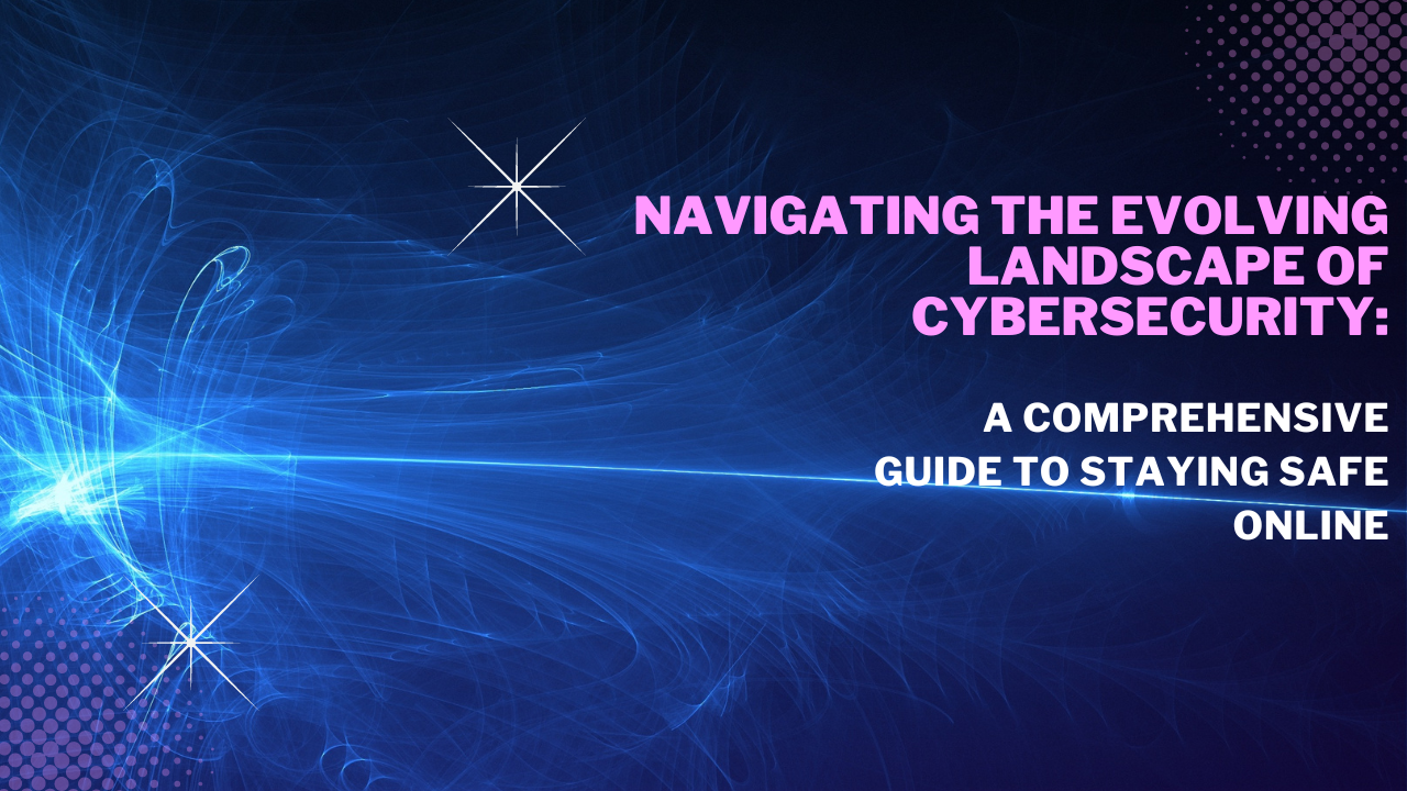 Navigating the Evolving Landscape of Cybersecurity: A Comprehensive ... Navigating the Evolving Landscape of Cybersecurity: A Comprehensive ...
