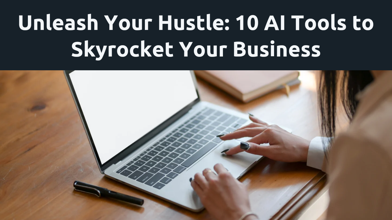 Unleash Your Hustle: 10 AI Tools to Skyrocket Your Business Unleash Your Hustle: 10 AI Tools to Skyrocket Your Business