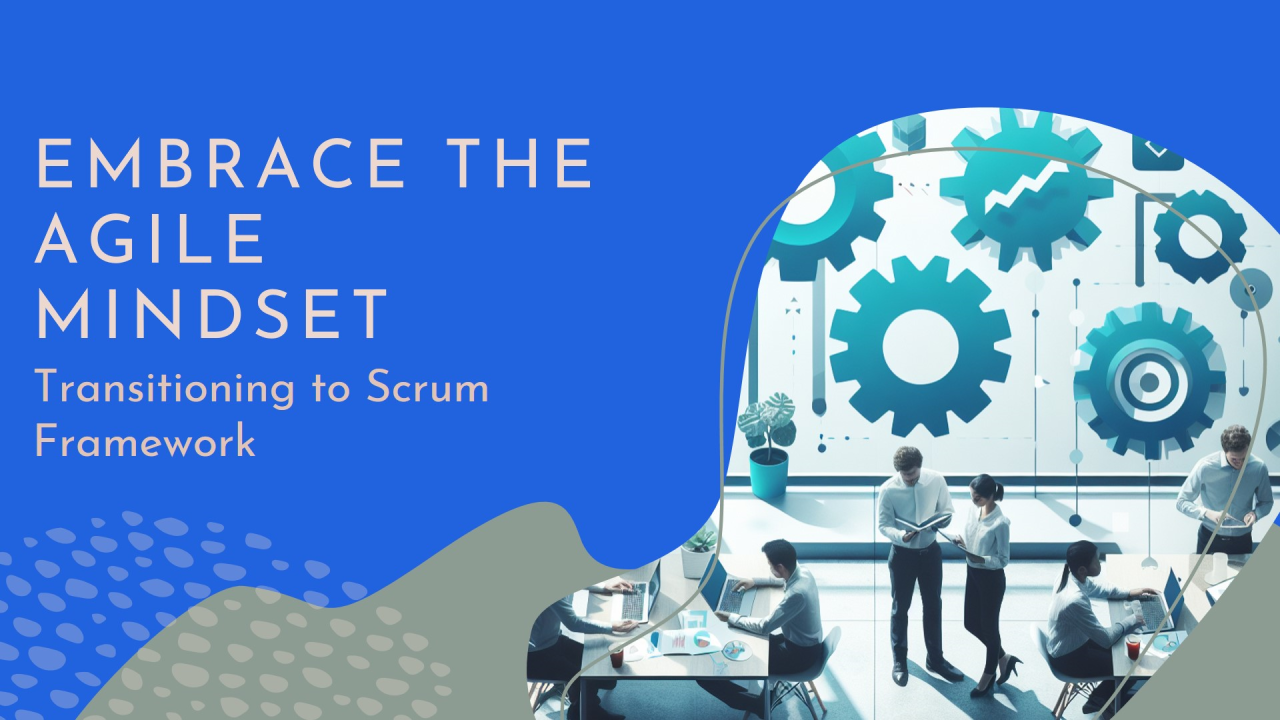 Navigating the Shift to an Agile Mindset within the Scrum Framework Navigating the Shift to an Agile Mindset within the Scrum Framework