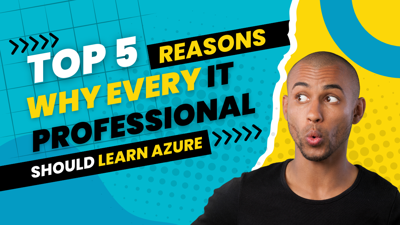 Top 5 Reasons Why Every IT Professional Should Learn Azure Top 5 Reasons Why Every IT Professional Should Learn Azure