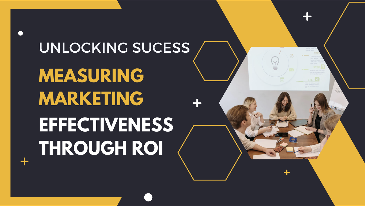 Unlocking Success: Measuring Marketing Effectiveness through ROI Unlocking Success: Measuring Marketing Effectiveness through ROI