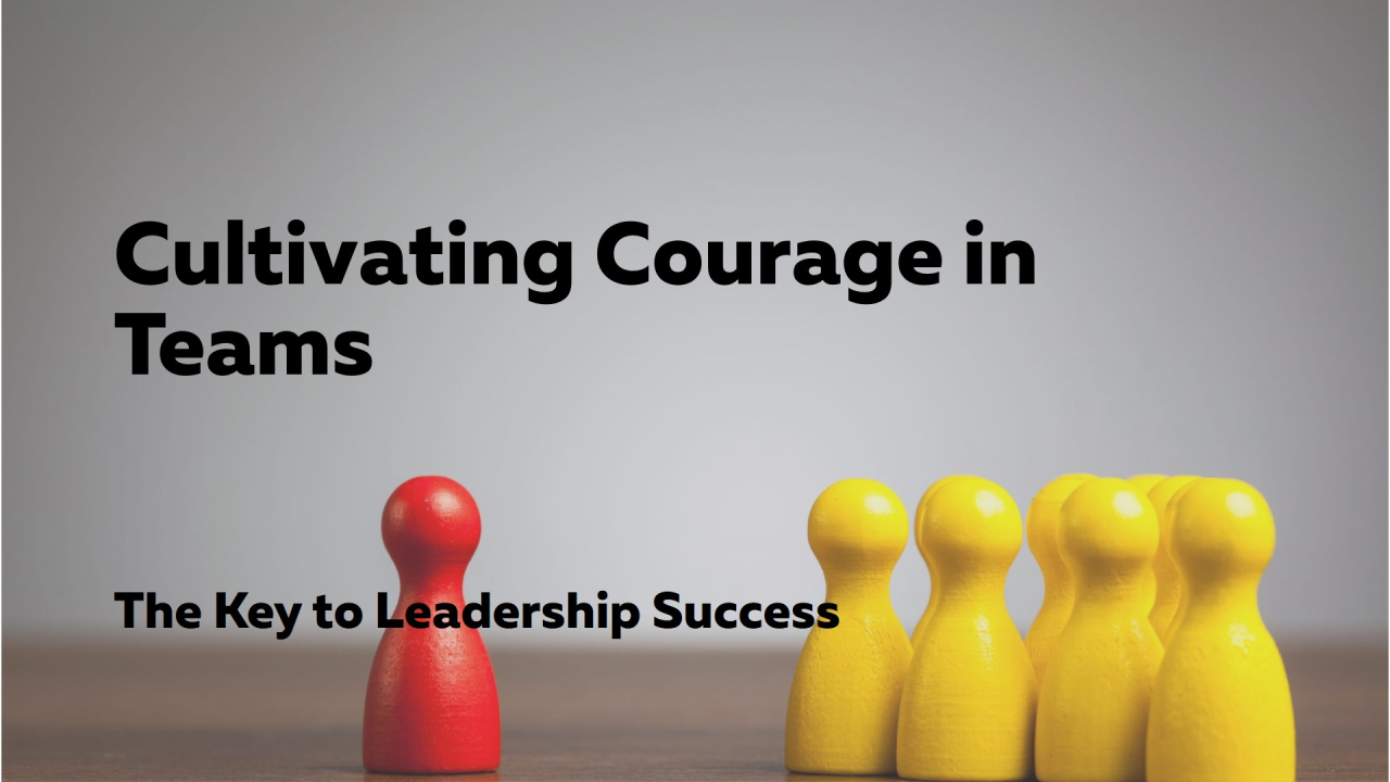 Cultivating Courage in Teams: The Key to Leadership Success Cultivating Courage in Teams: The Key to Leadership Success
