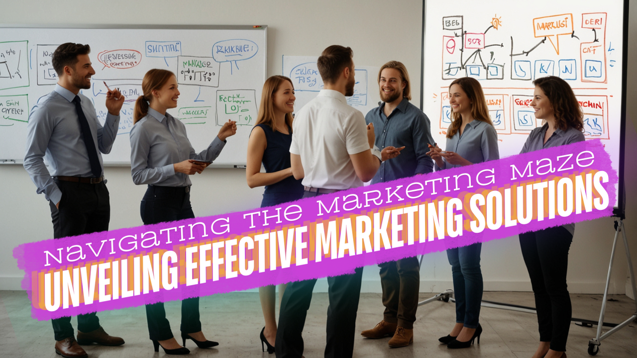 Navigating the Marketing Maze: Unveiling Effective Marketing Solutions Navigating the Marketing Maze: Unveiling Effective Marketing Solutions