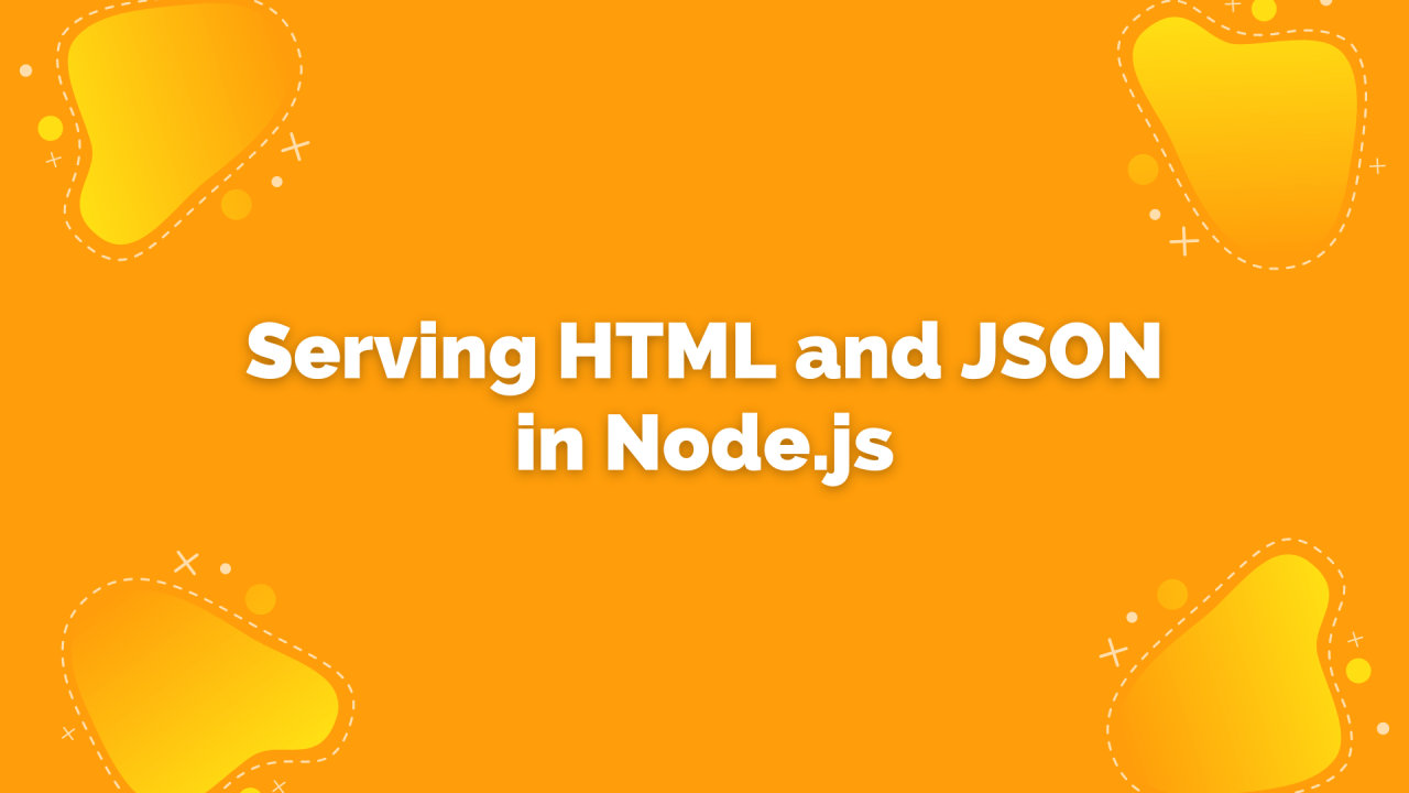 Serving HTML and JSON in Node.js Serving HTML and JSON in Node.js