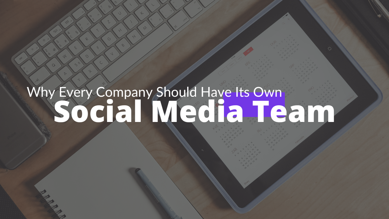 Why Every Company Should Have Its Own Social Media Team Why Every Company Should Have Its Own Social Media Team