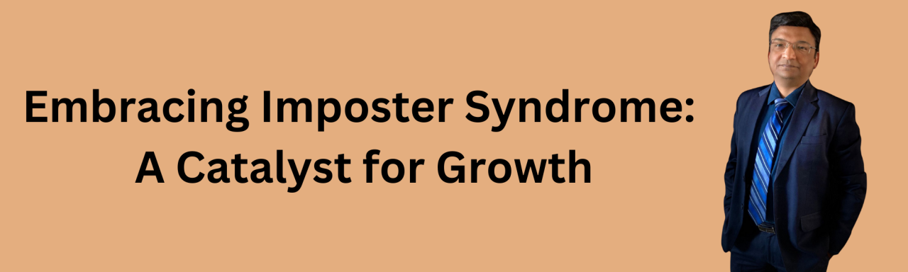 Embracing Imposter Syndrome: A Catalyst for Growth Embracing Imposter Syndrome: A Catalyst for Growth