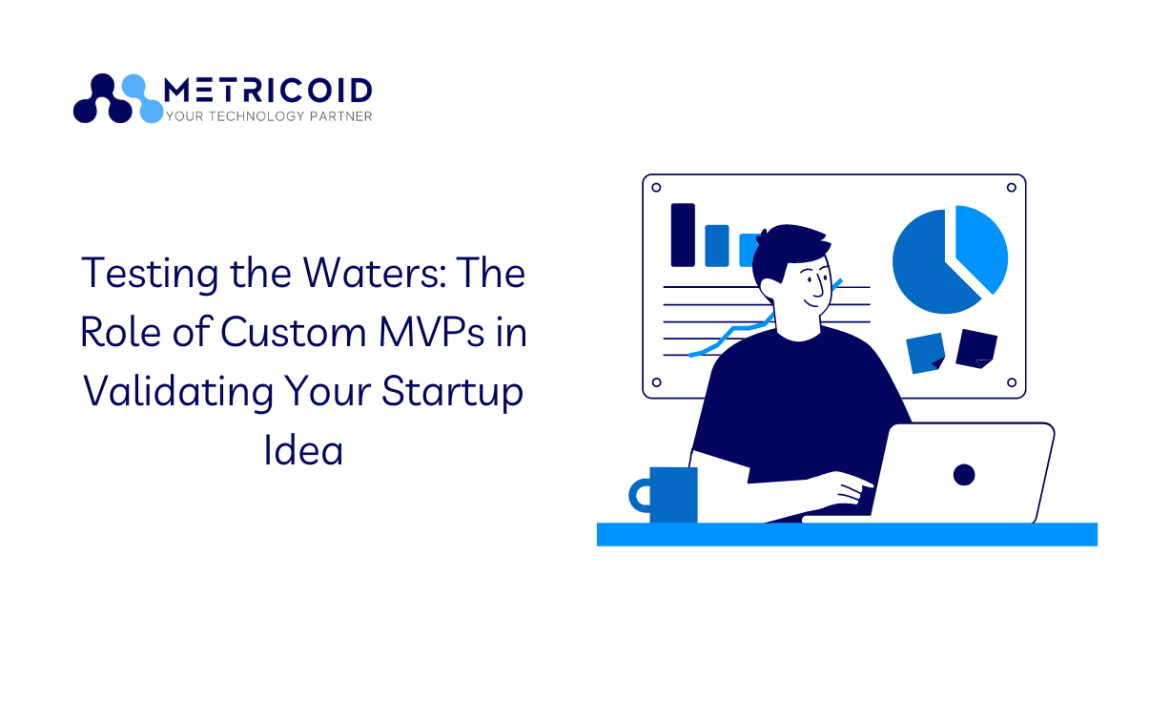 Testing the Waters: The Role of Custom MVPs in Validating Your Startup Idea Testing the Waters: The Role of Custom MVPs in Validating Your Startup Idea