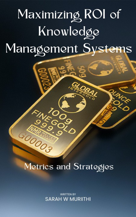 Maximizing ROI of Knowledge Management Systems Maximizing ROI of Knowledge Management Systems