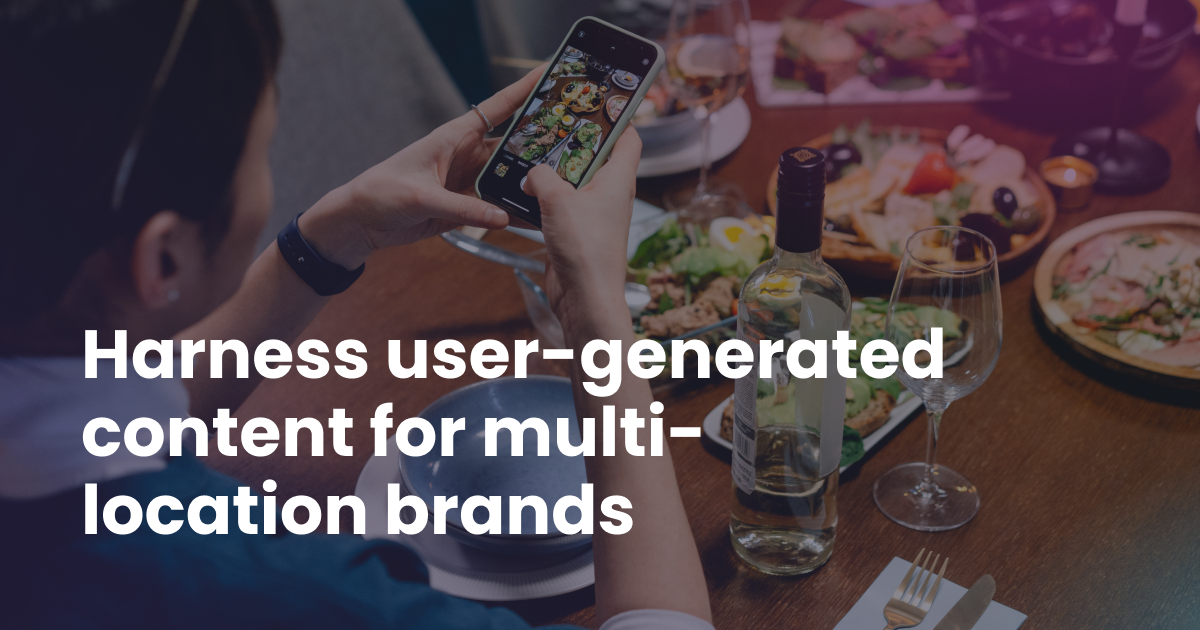 Harness user-generated content for multi-location brands Harness user-generated content for multi-location brands
