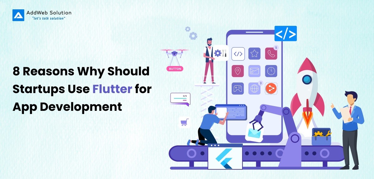 8 Reasons Why Should Startups Use Flutter for App Development 8 Reasons Why Should Startups Use Flutter for App Development