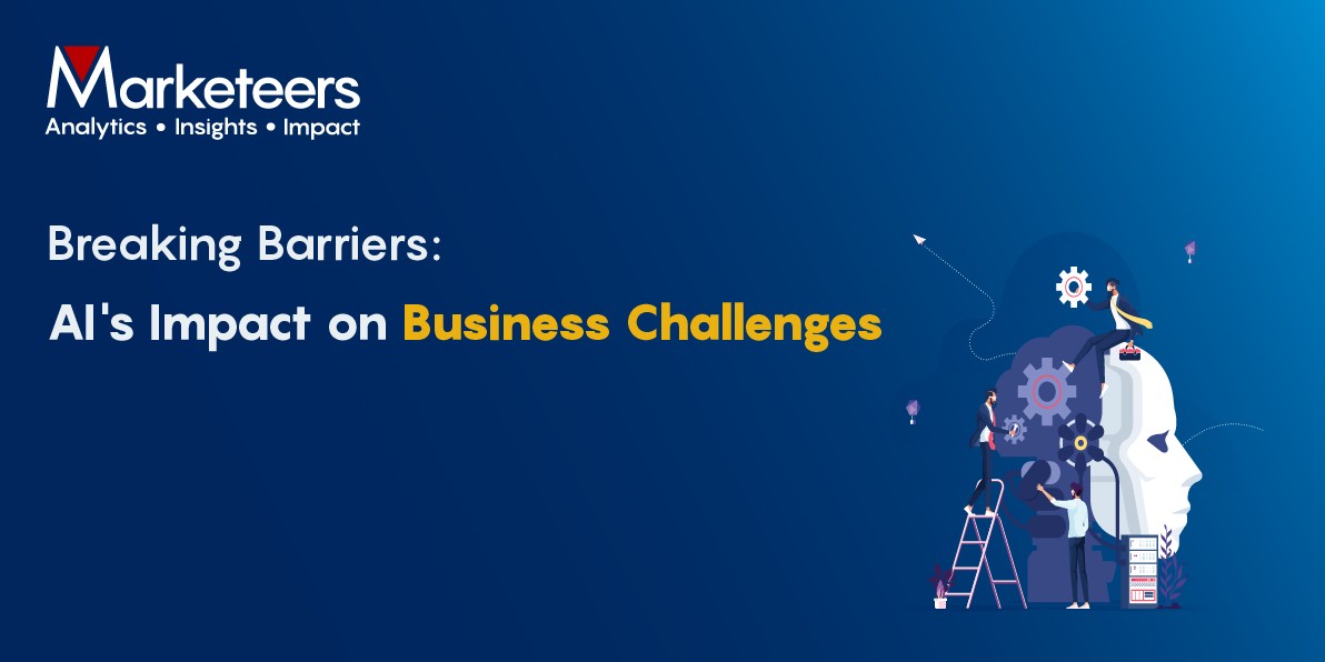 Breaking Barriers: AI's Impact on Business Challenges Breaking Barriers: AI's Impact on Business Challenges
