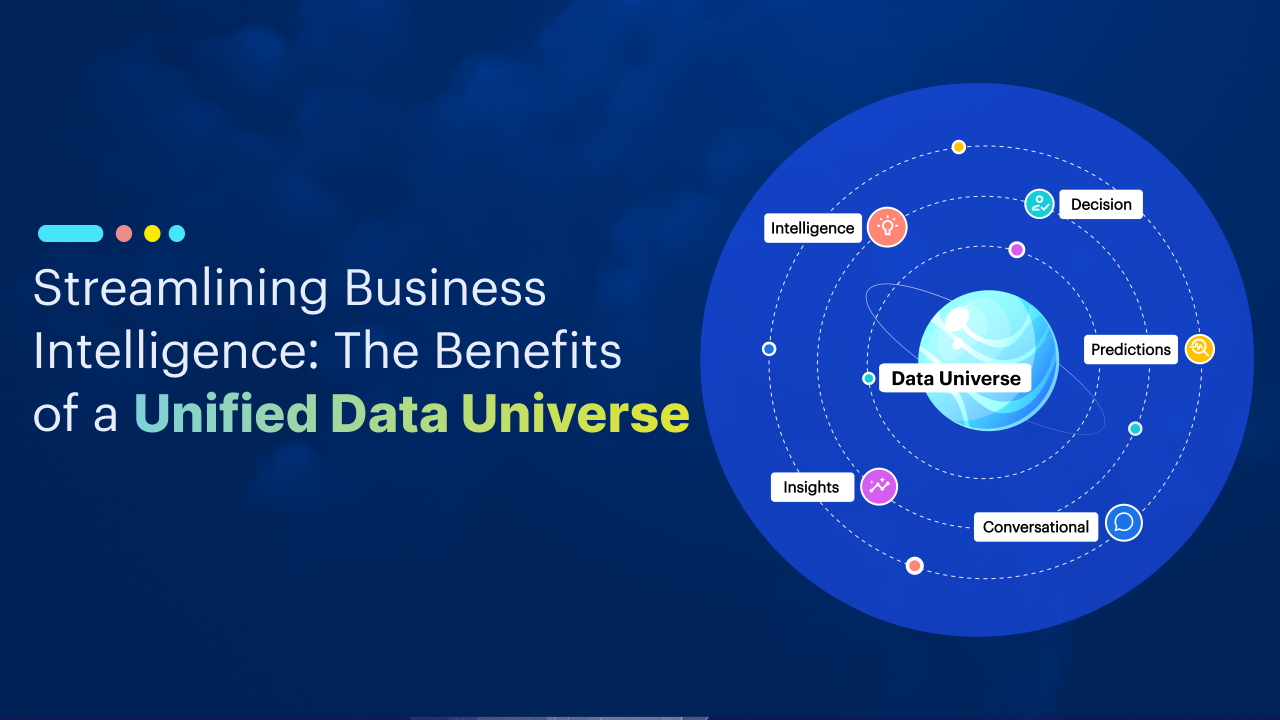 Streamlining Business Intelligence: The Benefits of a Unified Data Universe Streamlining Business Intelligence: The Benefits of a Unified Data Universe