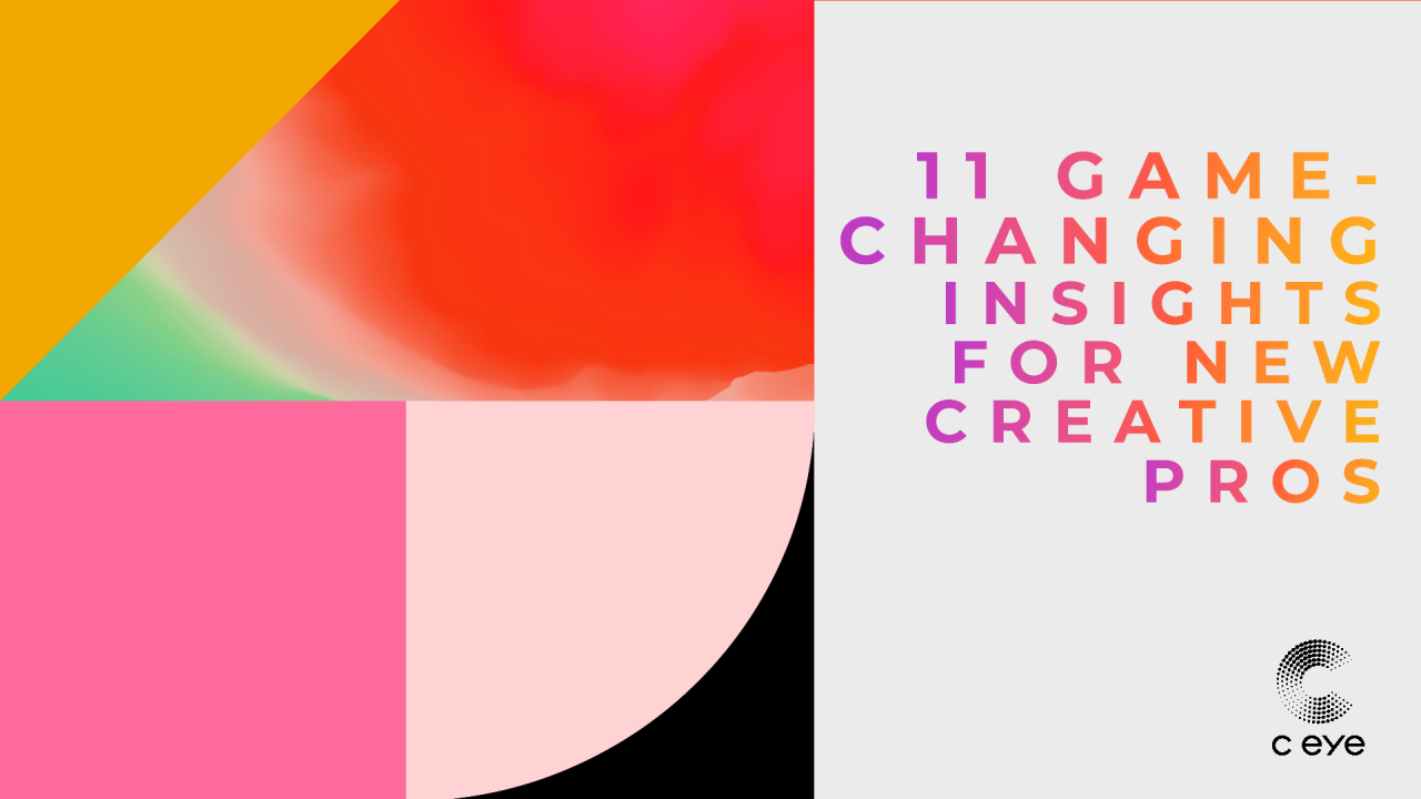 11 Game-Changing Insights for New Creative Pros 11 Game-Changing Insights for New Creative Pros