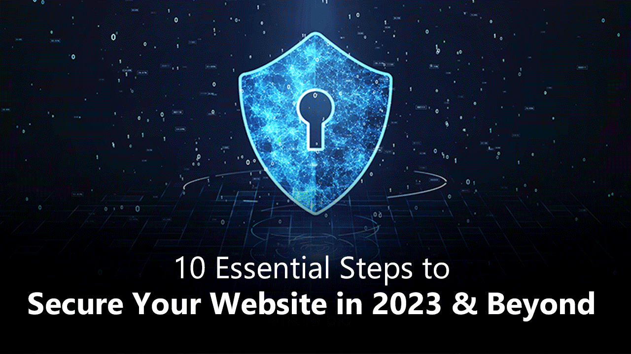 10 Essential Steps to Secure Your Website in 2023 & Beyond 10 Essential Steps to Secure Your Website in 2023 & Beyond