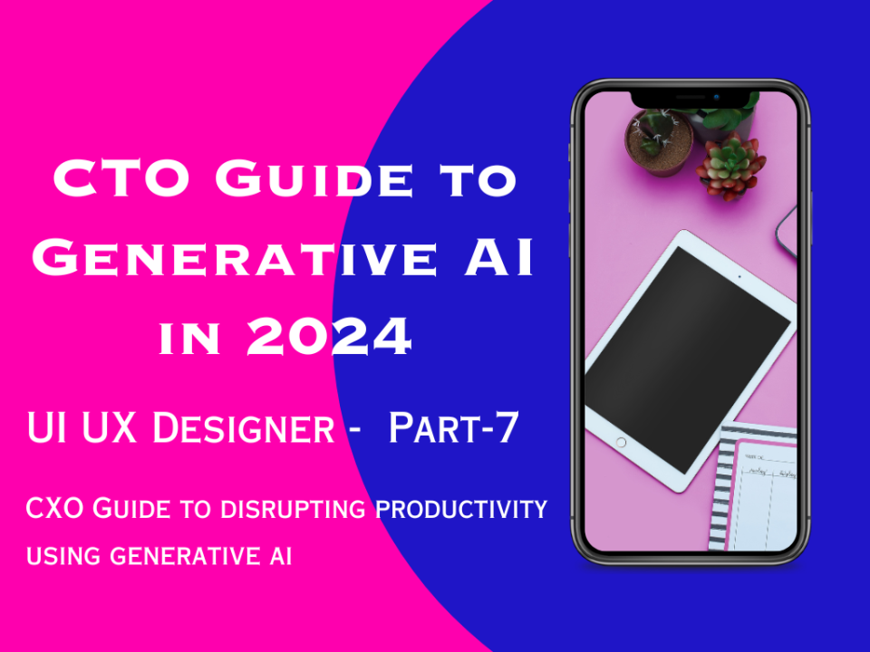 UI UX Designer Productivity acceleration using GenAI - CTO Guide to GenAI UI UX Designer Productivity acceleration using GenAI - CTO Guide to GenAI