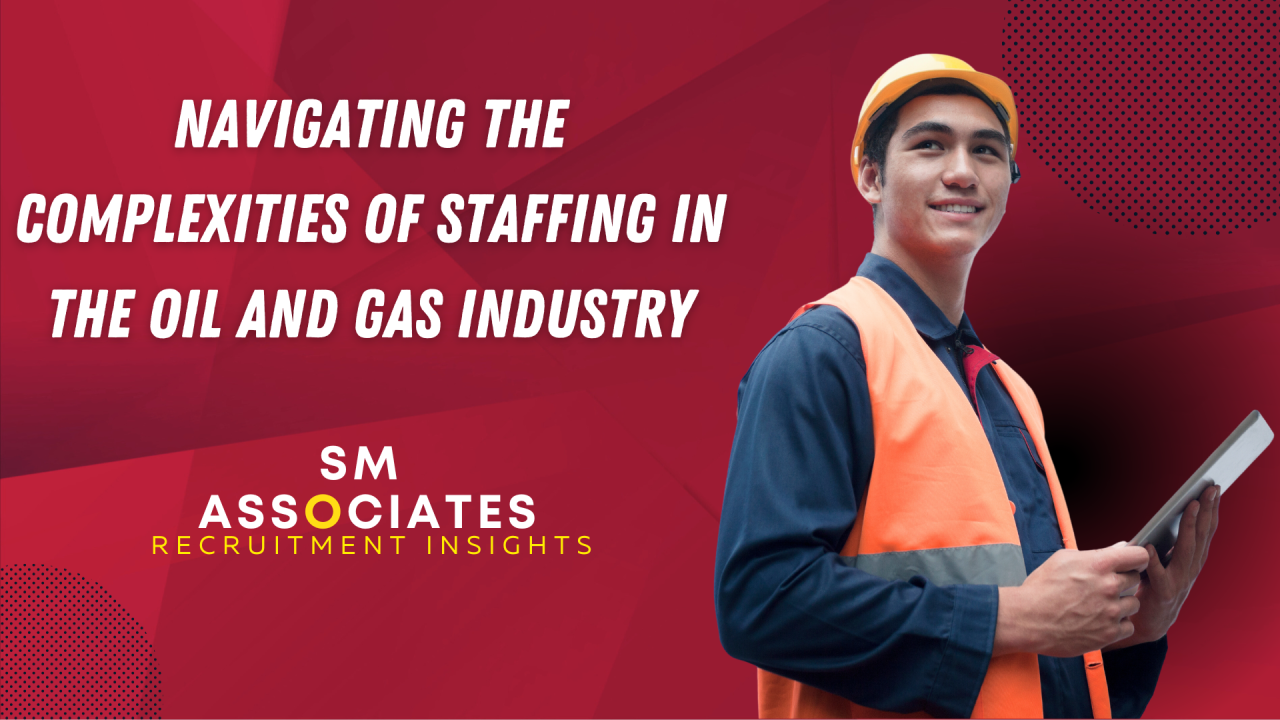Navigating the Complexities of Staffing in the Oil and Gas Industry Navigating the Complexities of Staffing in the Oil and Gas Industry