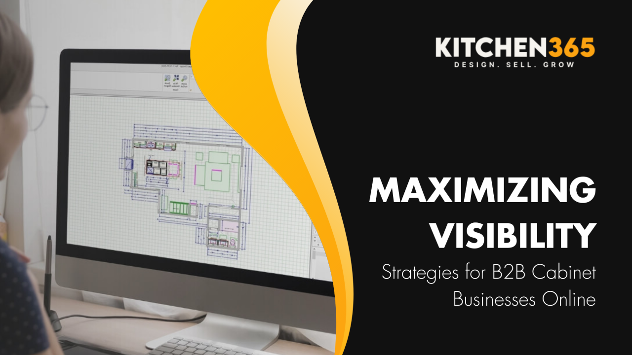 Maximizing Visibility: Strategies for B2B Cabinet Businesses Online Maximizing Visibility: Strategies for B2B Cabinet Businesses Online