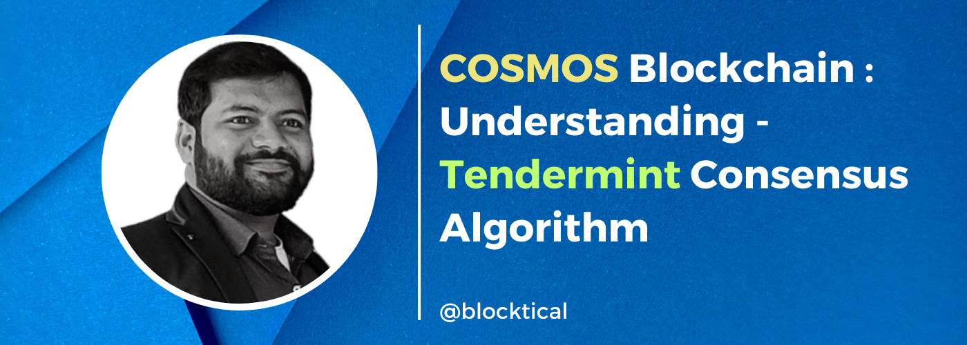 COSMOS Blockchain : Understanding - Tendermint Consensus Algorithm COSMOS Blockchain : Understanding - Tendermint Consensus Algorithm