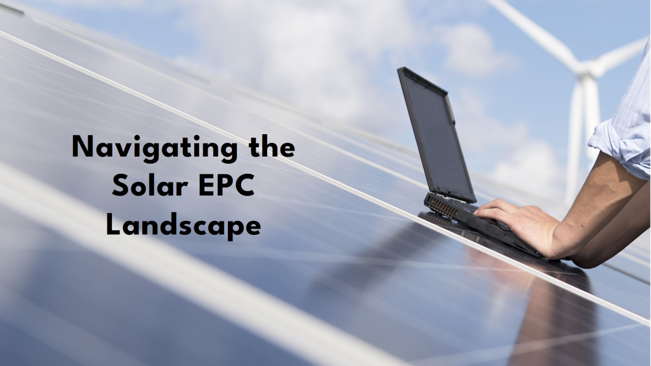 Navigating the Solar EPC Landscape: Key Considerations for Successful ... Navigating the Solar EPC Landscape: Key Considerations for Successful ...